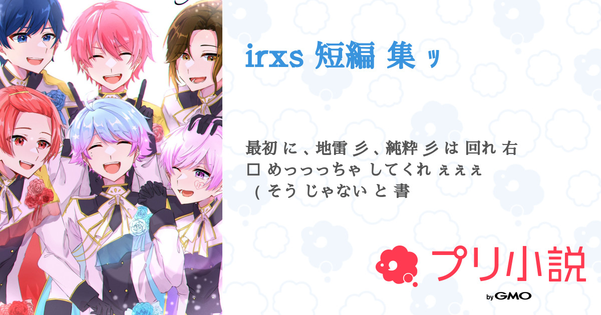 irxs 短編 集 ｯ - 全9話 【連載中】（♯ 叶夢 ꒷꒦さんの小説） | 無料スマホ夢小説ならプリ小説 byGMO